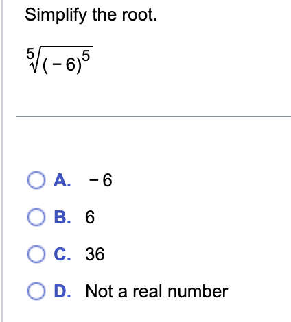 Solved Simplify the root.(-6)55A. -6B. 6C. 36D. ﻿Not a real | Chegg.com