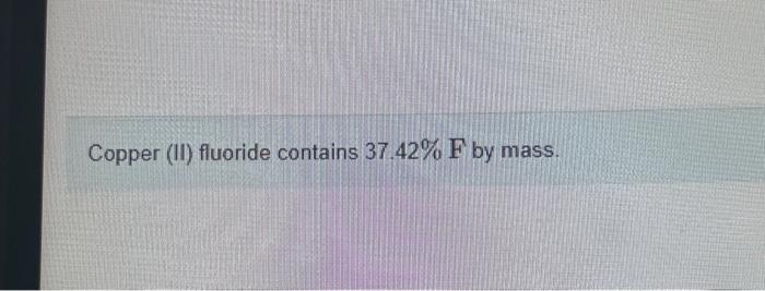 Solved Copper (II) fluoride contains 37.42% F by mass.Use | Chegg.com