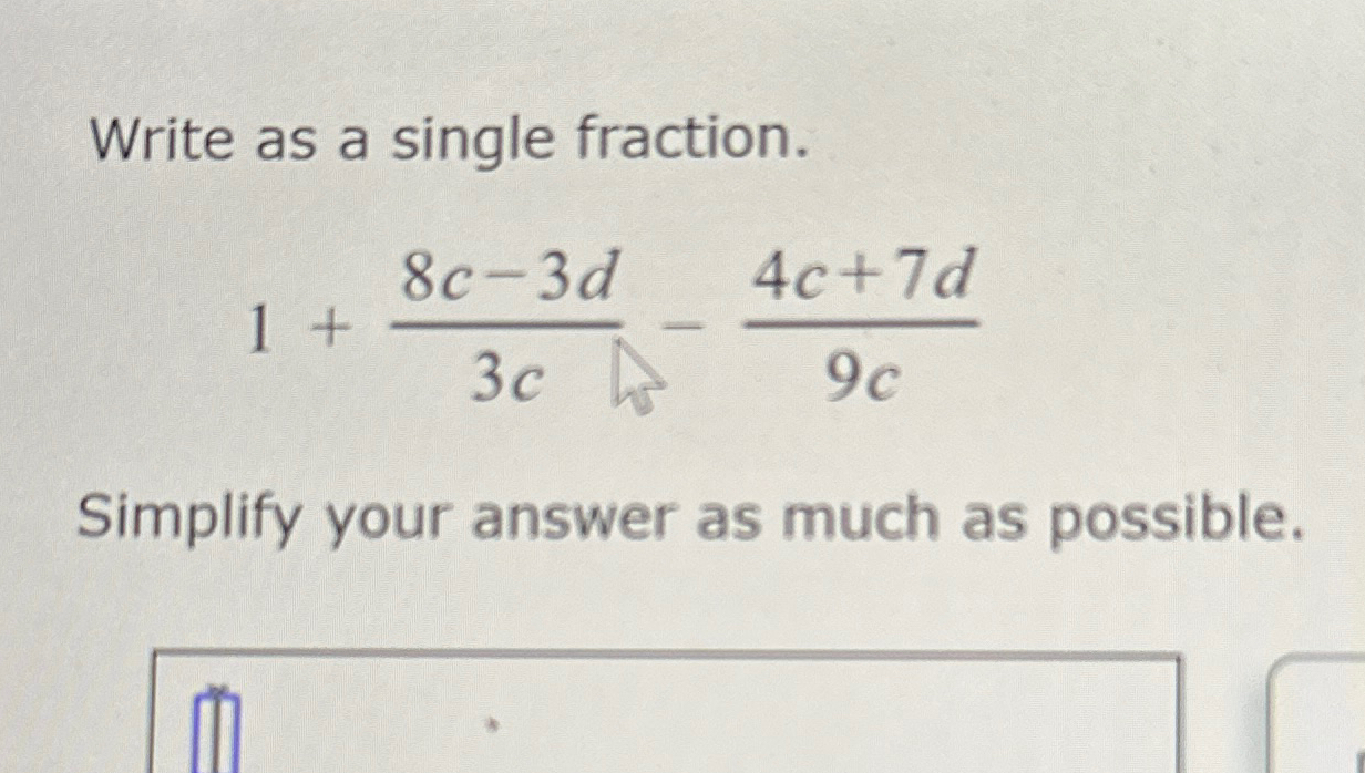 Solved Write as a single fraction.1+8c-3d3c-4c+7d9cSimplify | Chegg.com