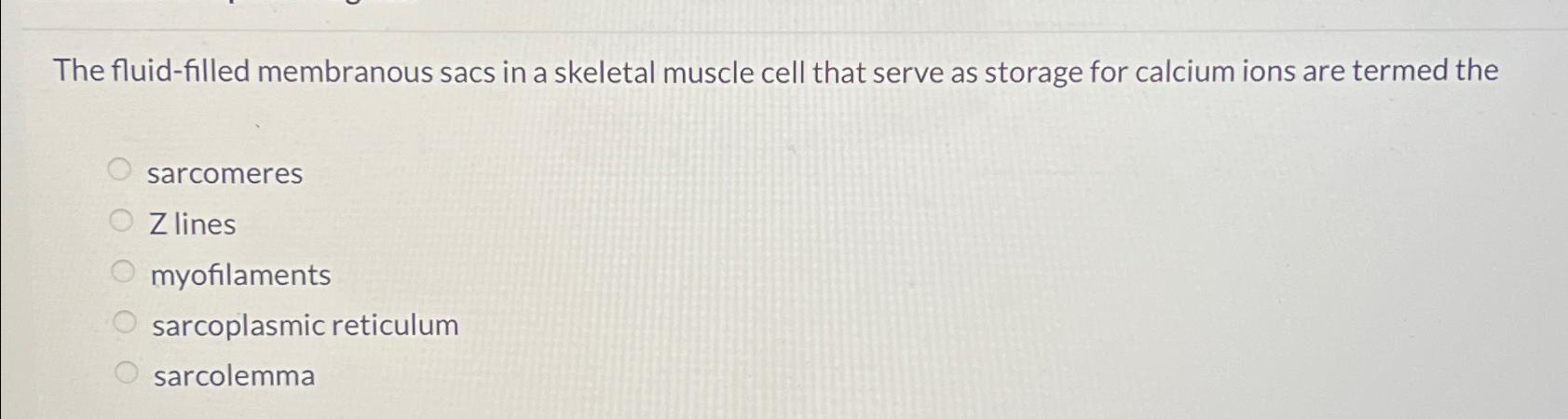 Solved The fluid-filled membranous sacs in a skeletal muscle | Chegg.com