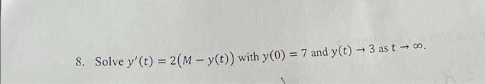 Solved 8. Solve y' (t) = 2(M - y(t)) with y(0) = 7 and y(t) | Chegg.com