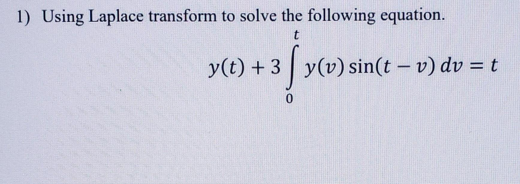 Solved 1) Using Laplace transform to solve the following | Chegg.com