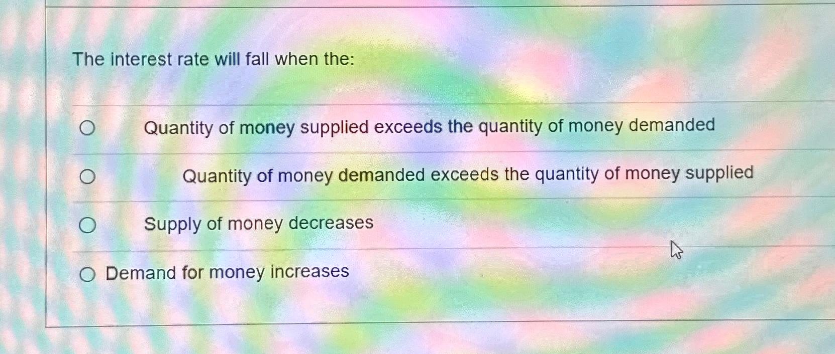 Solved The interest rate will fall when the:Quantity of | Chegg.com