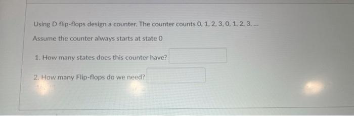 Solved Using D flip-flops design a counter. The counter | Chegg.com
