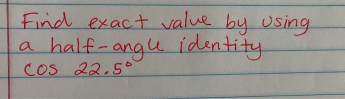 Solved Find exact value by using a c half-angle identity cos | Chegg.com