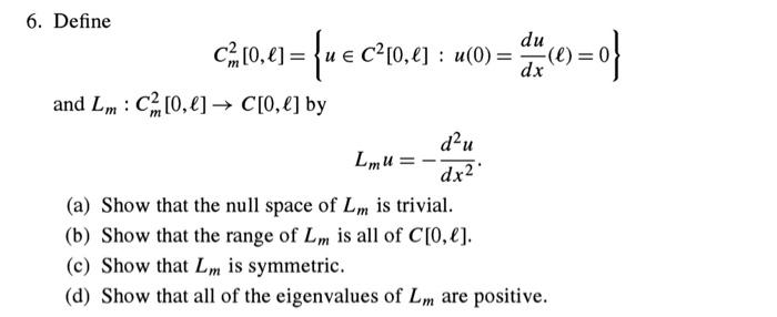 Solved 6. Define Cm2[0,ℓ]={u∈C2[0,ℓ]:u(0)=dxdu(ℓ)=0} and | Chegg.com