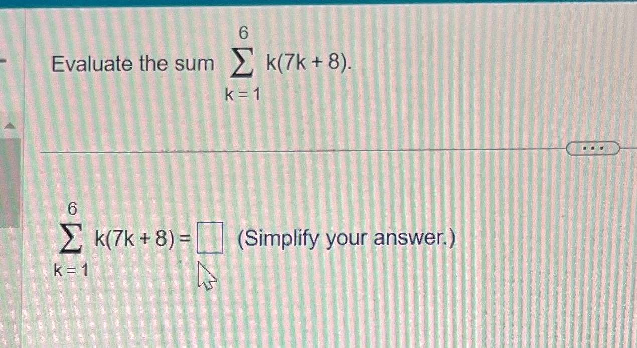 Solved Evaluate the sum ∑k=16k(7k+8)∑k=16k(7k+8)=, (Simplify | Chegg.com