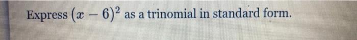 Solved Express (x – 6)2 as a trinomial in standard form. | Chegg.com