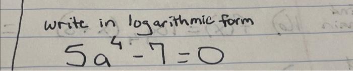 Solved write in logarithmic form 5a4−7=0 | Chegg.com