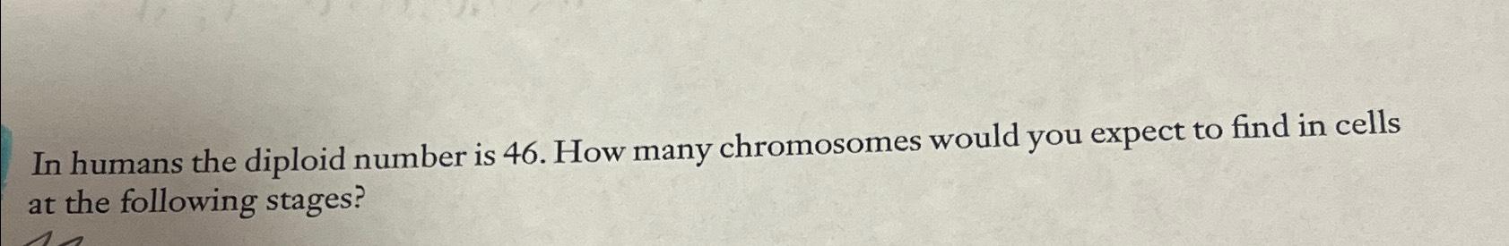 Solved In humans the diploid number is 46 . ﻿How many | Chegg.com