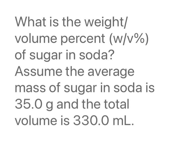 Solved What is the weight/ volume percent ( w/v%) of sugar | Chegg.com