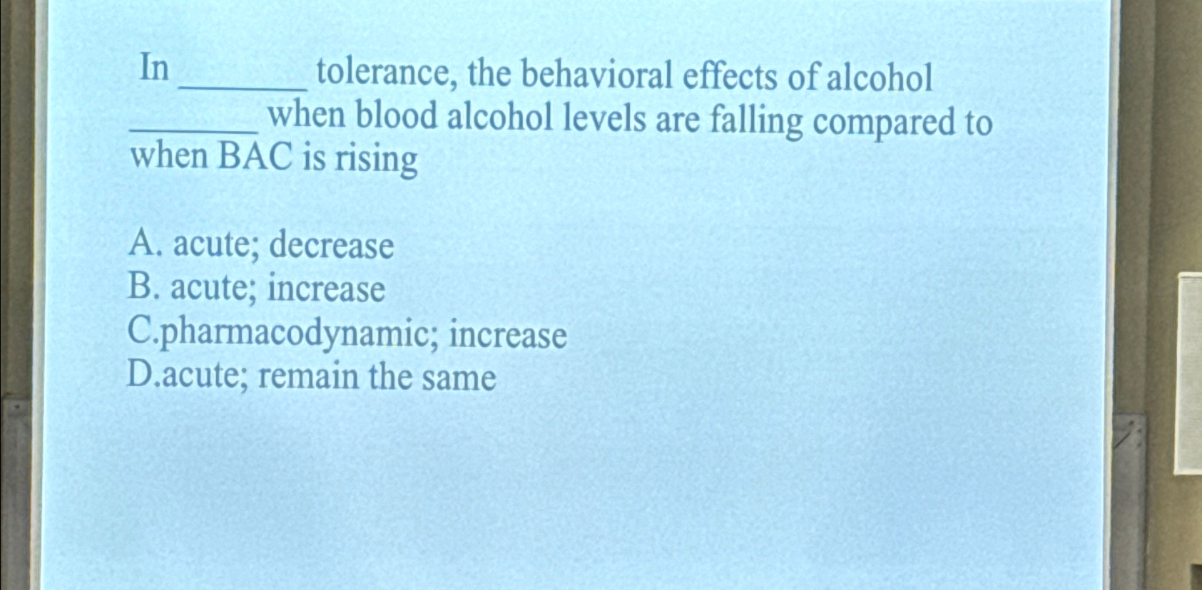 Solved In tolerance, the behavioral effects of alcohol when | Chegg.com
