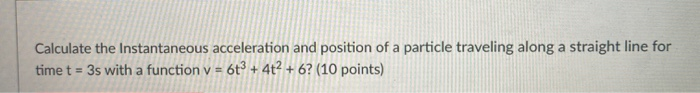 Solved Calculate the Instantaneous acceleration and position | Chegg.com