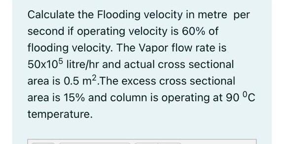 Solved Calculate the Flooding velocity in metre per second | Chegg.com