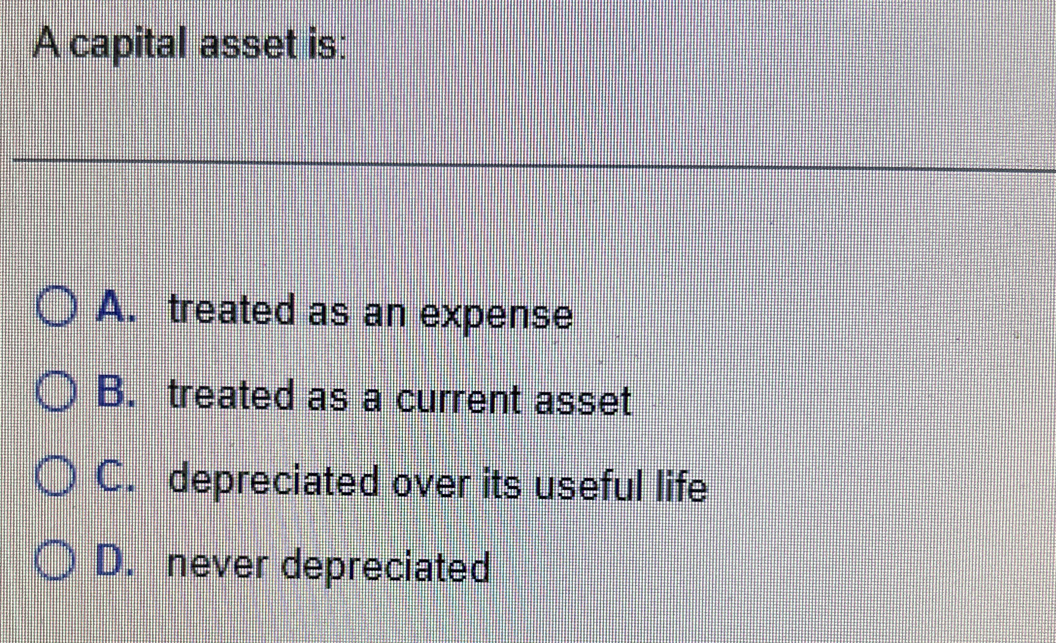 Solved A capital assest is:A. ﻿treated as an expenseB. | Chegg.com