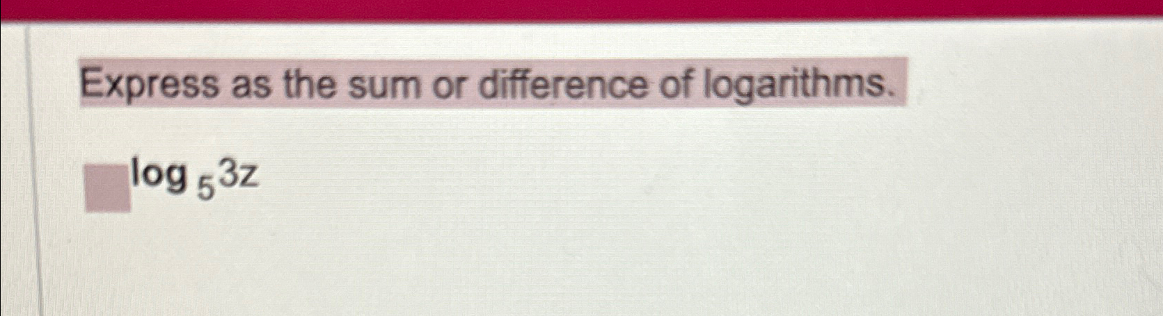 Solved Express as the sum or difference of logarithms.log53z | Chegg.com