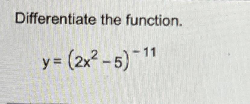 Solved Differentiate the function.y=(2x2-5)-11 | Chegg.com
