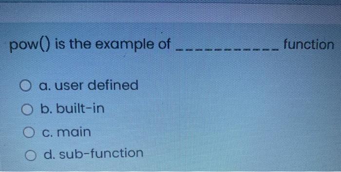 Solved pow() is the example of function a. user defined b. | Chegg.com