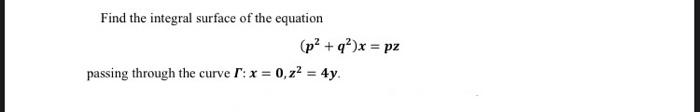 Find the integral surface of the equation (p2+q2)x=pz | Chegg.com