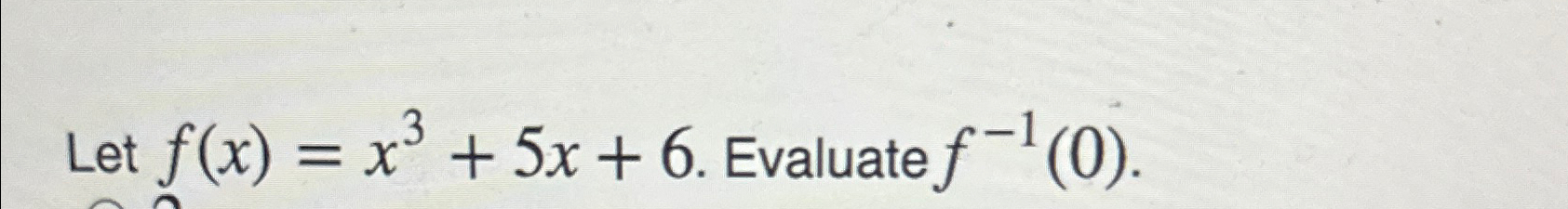 Solved Let f(x)=x3+5x+6. ﻿Evaluate f-1(0) | Chegg.com