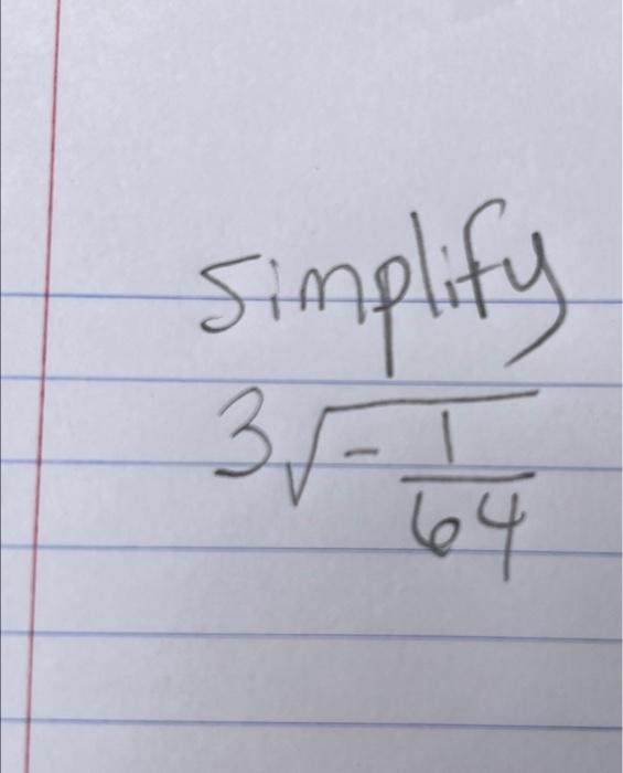 Solved simplify \\[ 3 \\sqrt{-\\frac{1}{64}} \\] | Chegg.com