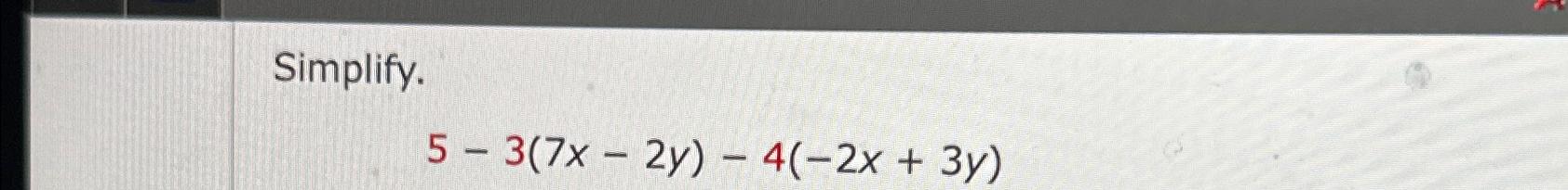 Solved Simplify.5-3(7x-2y)-4(-2x+3y) | Chegg.com