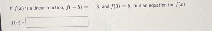 Solved If f(x) is a linear function, f(−5)=−3, and f(3)=5, | Chegg.com