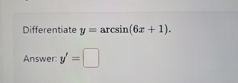 Solved Differentiate y=arcsin(6x+1).Answer: y'= | Chegg.com