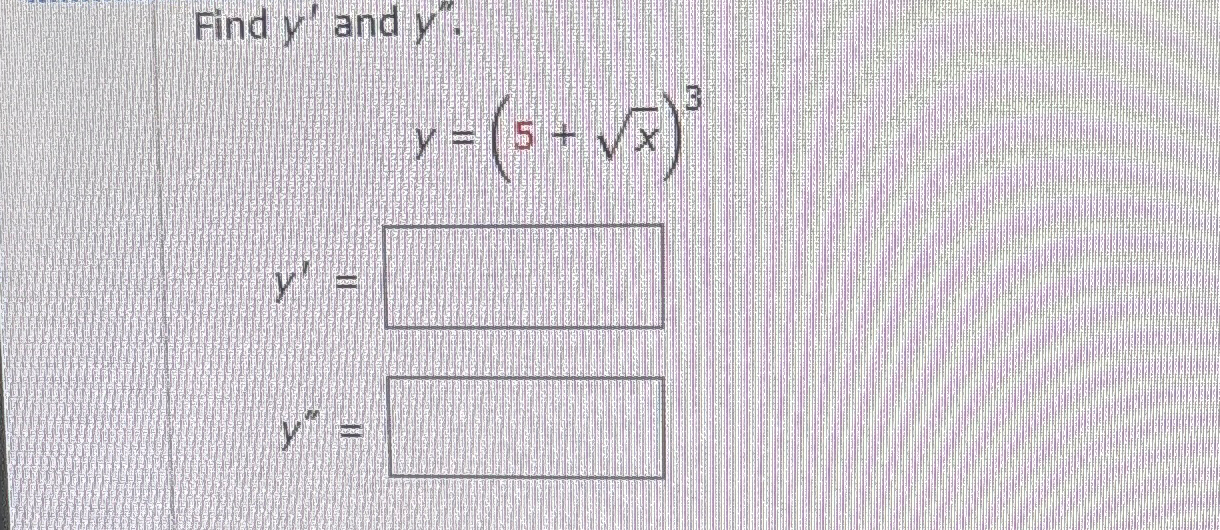 Solved Find y' ﻿and y''.y=(5+x2)3y'=y''= | Chegg.com