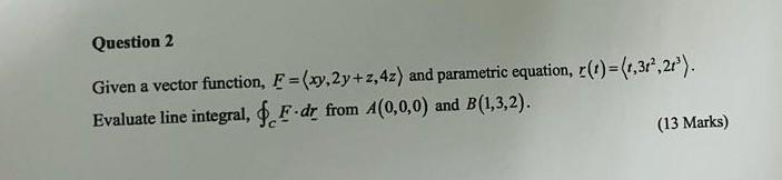 Solved Question 2 Given a vector function, F= xy,2y+z,4z | Chegg.com