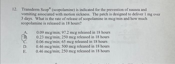 Solved 12. Transderm Scop (scopolamine) is indicated for the | Chegg.com