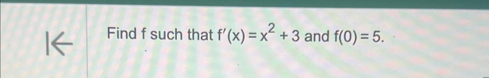 Solved Find f ﻿such that f'(x)=x2+3 ﻿and f(0)=5 | Chegg.com