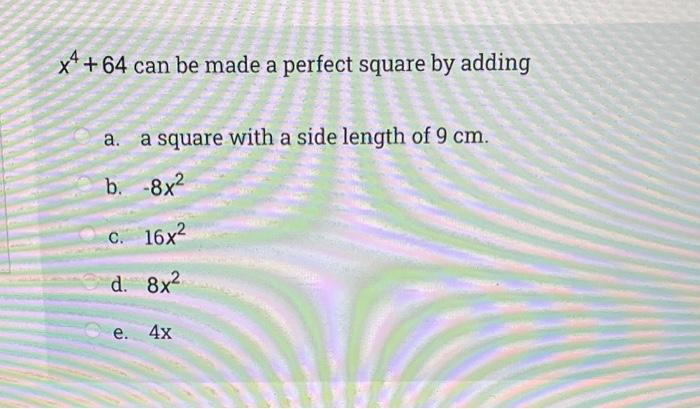 Solved x4+64 can be made a perfect square by adding a. a | Chegg.com