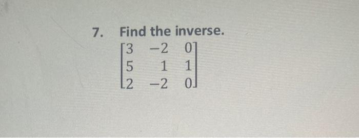 Solved 7. Find the inverse. ⎣⎡352−21−2010⎦⎤ | Chegg.com