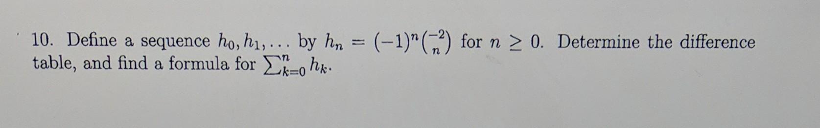 Solved 10. Define a sequence h0,h1,… by hn=(−1)n(−2n) for | Chegg.com
