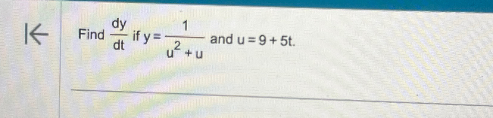 Solved Find dydt ﻿if y=1u2+u ﻿and u=9+5t. | Chegg.com