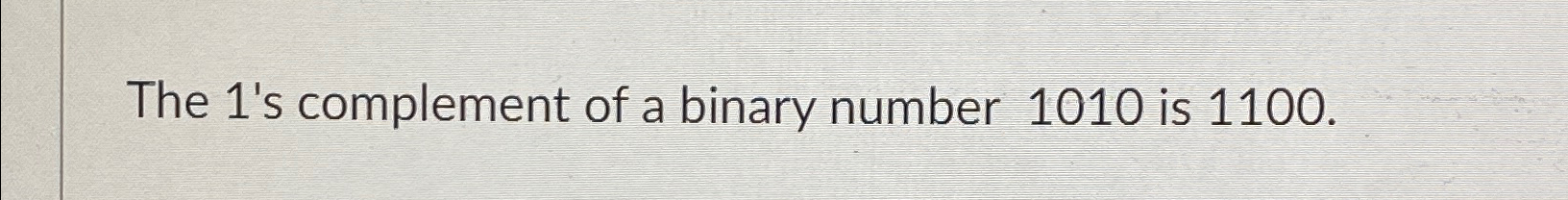 Solved The 1's complement of a binary number 1010 ﻿is 1100 . | Chegg.com