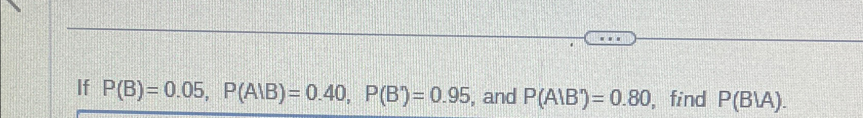 Solved If P(B)=0.05,P(A|B)=0.40,P(B)=0.95, ﻿and P(A|B)=0.80, | Chegg.com
