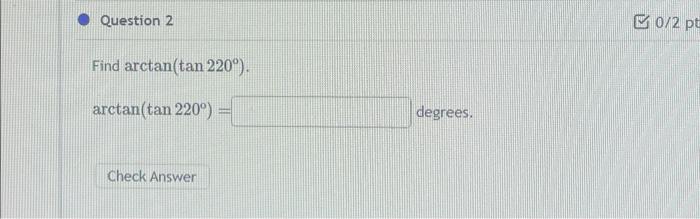 Solved Find arctan(tan220∘). arctan(tan220∘)= degrees. | Chegg.com