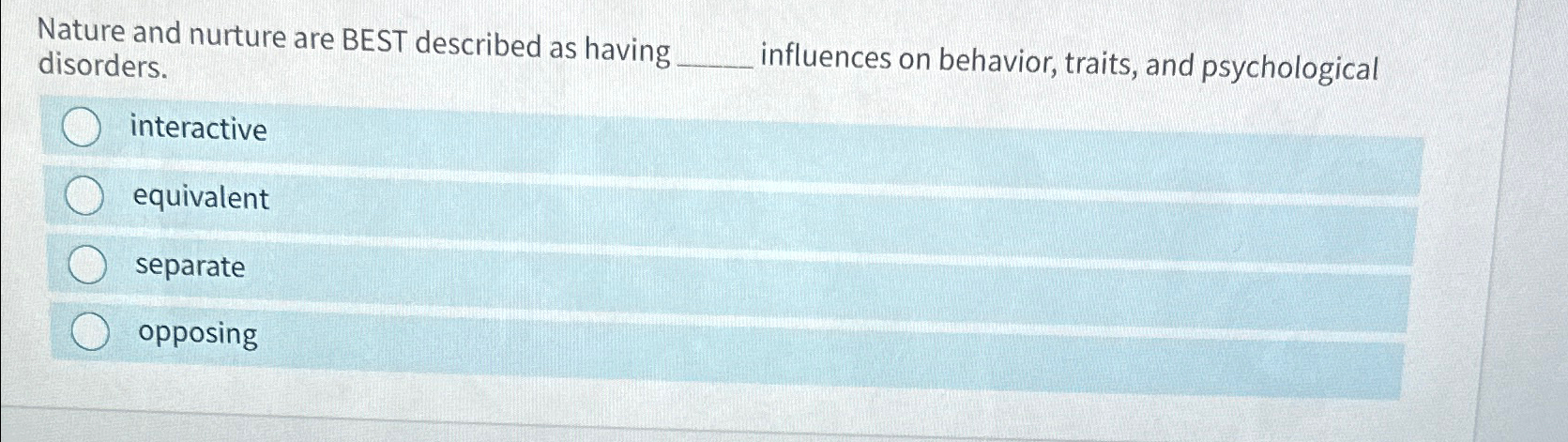Solved Nature and nurture are BEST described as having | Chegg.com
