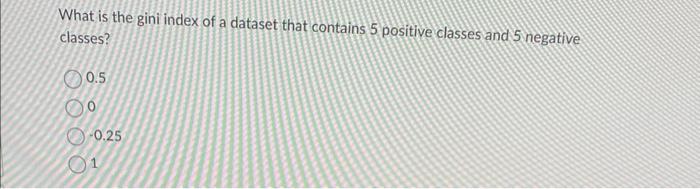 Solved What is the gini index of a dataset that contains 5 | Chegg.com