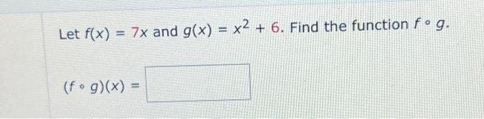 Solved Let f(x) = 7x and g(x) = x² + 6. (fog)(x) = | Chegg.com