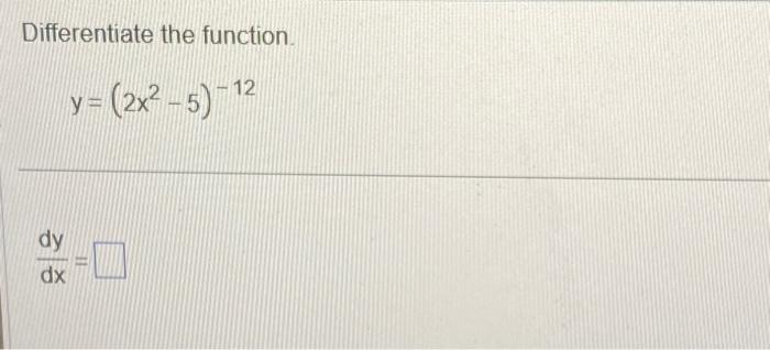 Solved Differentiate the function. y=(2x2−5)−12 | Chegg.com