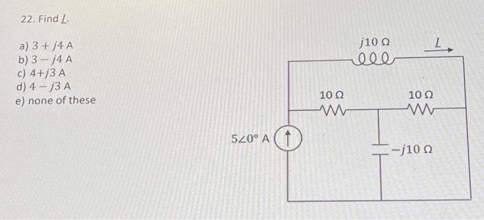 Solved 22. Find L. a) 3+j4 A b) 3−j4 A c) 4+j3 A d) 4−j3 A | Chegg.com