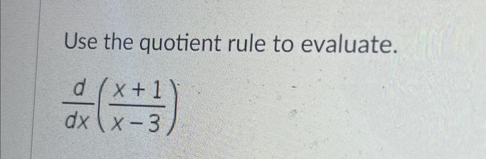 Solved Use the quotient rule to evaluate.ddx(x+1x-3) | Chegg.com