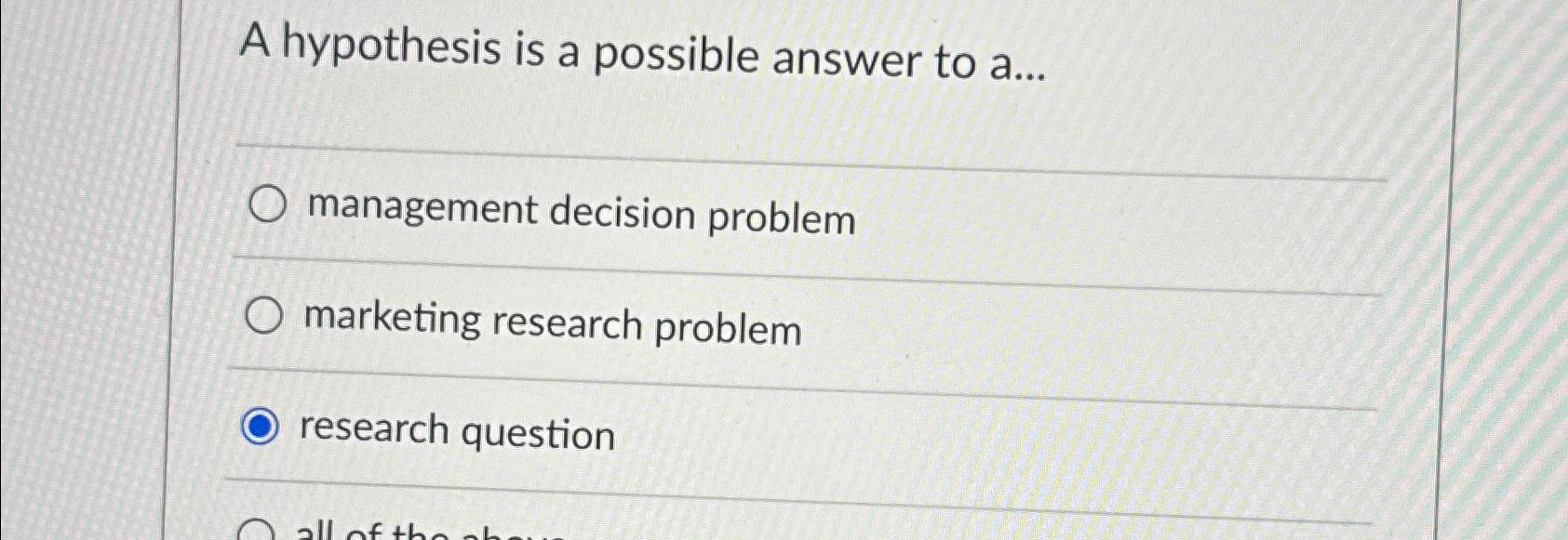 Solved A hypothesis is a possible answer to a...management | Chegg.com