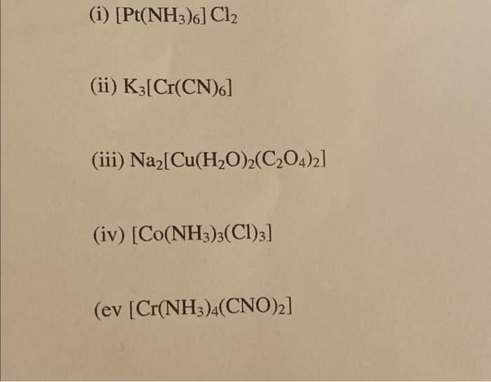 Solved (i) [Pt(NH3)6] Cl2 (ii) K3[Cr(CN).] (iii) | Chegg.com