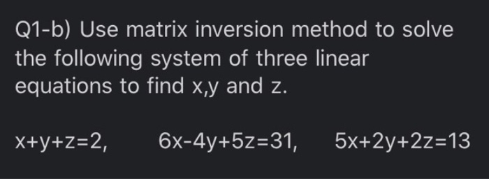 Solved Q1-b) Use matrix inversion method to solve the | Chegg.com