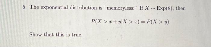 Solved 5. The exponential distribution is "memoryless:" If | Chegg.com