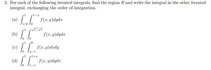 Solved 2. For each of the following iterated integrals, find | Chegg.com